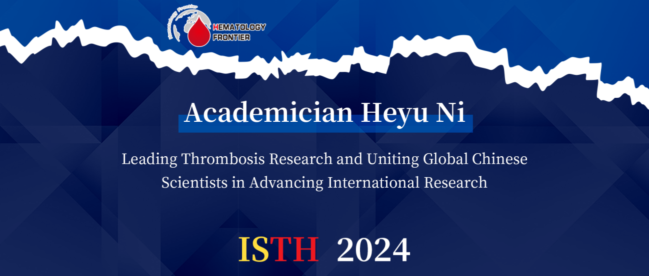 ISTH Academician's Voices | Academician Heyu Ni: Leading Thrombosis ...